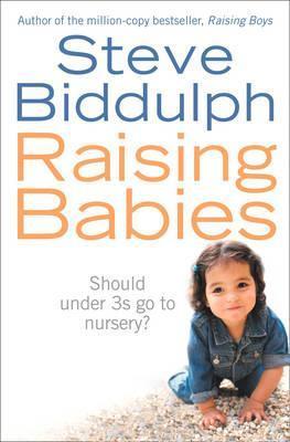 Raising Babies: Should Under 3s Go to Nursery? by Steve Biddulph ...