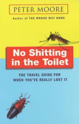 No Shitting in the Toilet: The Travel Guide for When You've Really Lost ...