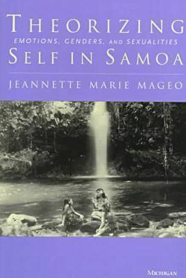 Theorizing Self in Samoa: Emotions, Genders, and Sexualities by ...