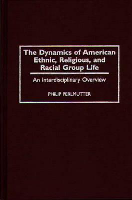 The Dynamics of American Ethnic, Religious, and Racial Group Life: An ...