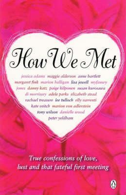 How We Met: True Confessions of Love, Lust and that Fateful First by ...