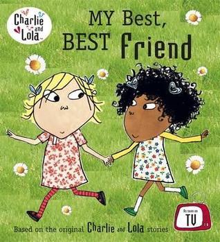 My Best, Best Friend (Charlie and Lola) by Lauren Child | Goodreads