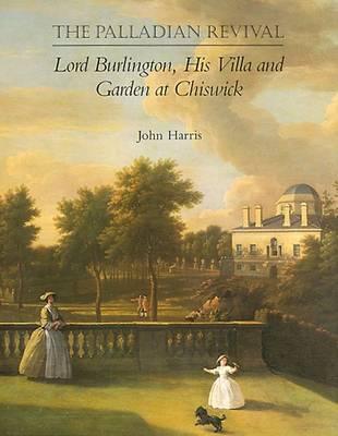 The Palladian Revival: Lord Burlington, His Villa and Garden at ...