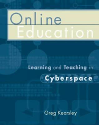 Online Education: Learning and Teaching in Cyberspace by Greg Kearsley ...