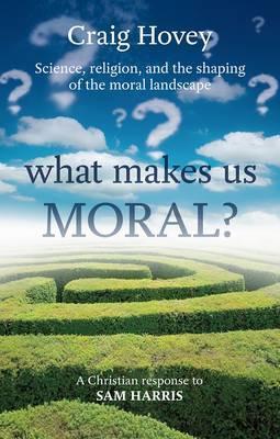 What Makes Us Moral?: Science, Religion and the Shaping of the Moral ...