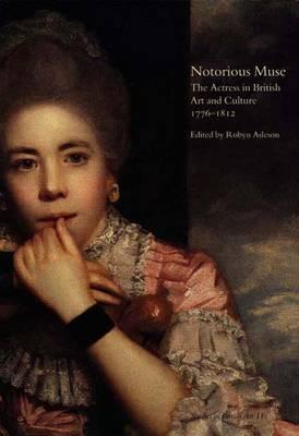 Notorious Muse: The Actress in British Art and Culture, 1776-1812 by ...