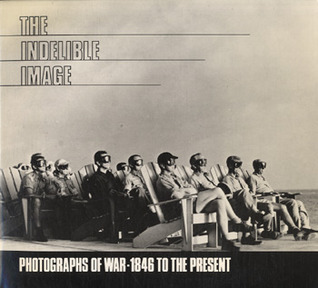 The Indelible Image: Photographs of War, 1846 to the Present by Frances ...