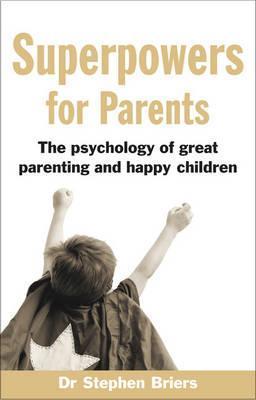 Superpowers for Parents: The Psychology of Great Parenting and Happy ...