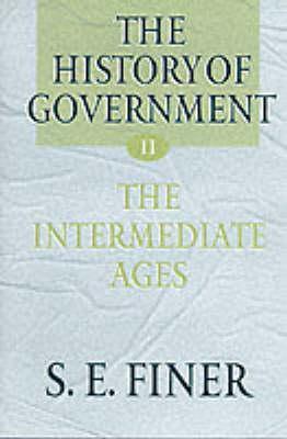 The History of Government: The Intermediate Ages by Samuel E. Finer ...