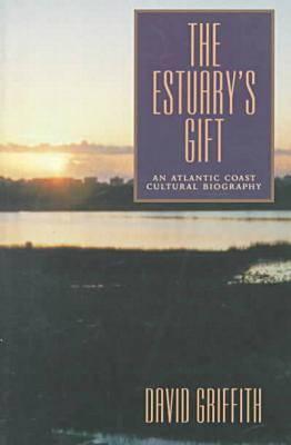 The Estuary's Gift: An Atlantic Coast Cultural Biography by David ...