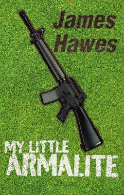 My Little Armalite by James Hawes | Goodreads