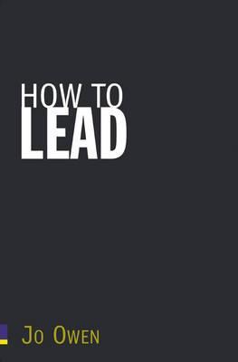 How to Lead: What You Actually Need to Do to Manage, Lead & Succeed. by ...