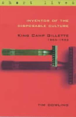 Inventor of the Disposable Culture: King Camp Gillette 1855-1932 by Tim ...