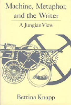 Machine, Metaphor, and the Writer: A Jungian View by Bettina L. Knapp ...