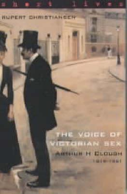 The Voice of Victorian Sex: Arthur H. Clough 1819-1861 by Rupert ...