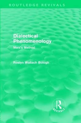 Dialectical Phenomenolgy: Marx's Method by Roslyn Wallach Bologh ...