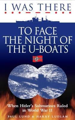 I Was There: To Face the Night of the U-Boats by Harry Ludlam | Goodreads