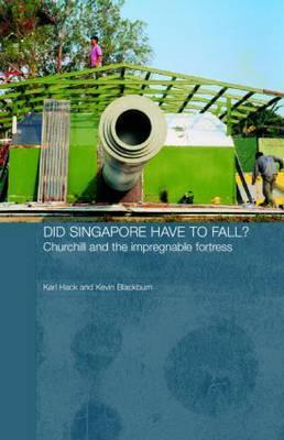 Did Singapore Have to Fall?: Churchill and the Impregnable Fortress by ...