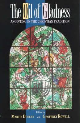 Oil of Gladness: Anointing in the Christian Tradition by Martin;Rowell ...