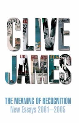 The Meaning of Recognition: New Essays 2001-2005 by Clive James | Goodreads