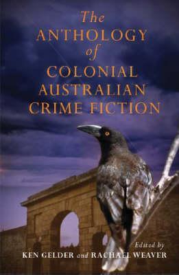 The Anthology of Colonial Australian Crime Fiction by Ken Gelder ...