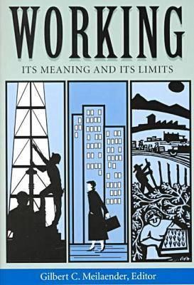 Working: Its Meanings and Its Limits by Gilbert C. Meilaender | Goodreads