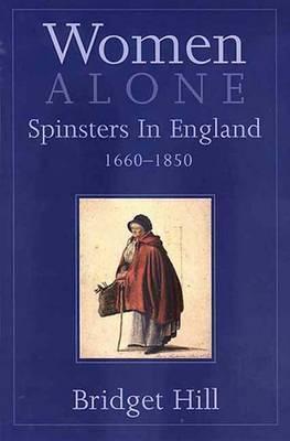 Women Alone: Spinsters in Britain 1660-1850 by Bridget Hill | Goodreads