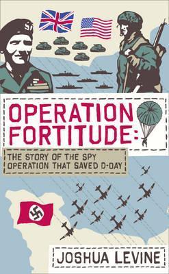 Operation Fortitude: The True Story of the Key Spy Operation of WWII ...