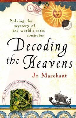 Decoding the Heavens: Solving the Mystery of the World's First Computer ...