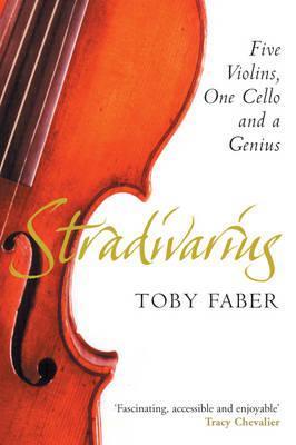 Stradivarius: Five Violins, One Cello and a Genius by Toby Faber ...