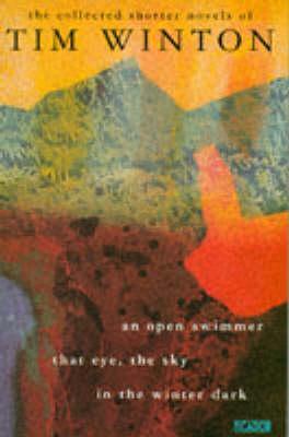 The Collected Shorter Novels of Tim Winton: An Open Swimmer / That Eye ...