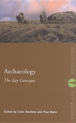 Archaeology: The Key Concepts (Routledge Key Guides) by Colin Renfrew ...