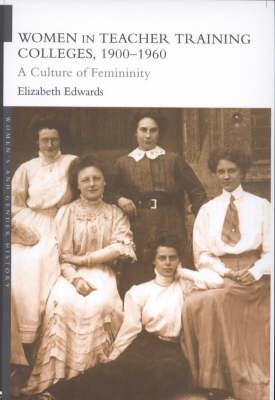 Women in Teacher Training Colleges, 1900-1960 by Elizabeth Edwards ...