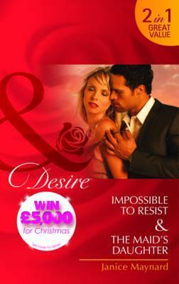Impossible to Resist & The Maid's Daughter by Janice Maynard | Goodreads