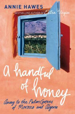 A Handful of Honey: Away to the Palm Groves of Morocco and Algeria by ...