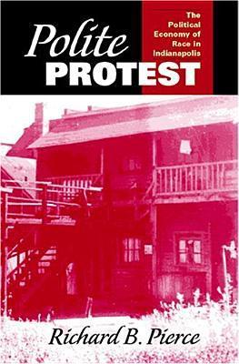 Polite Protest: The Political Economy of Race in Indianapolis, 1920 ...