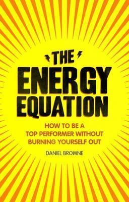 Energy Equation: How to Be a Top Performer Without Burning Yourself Out ...