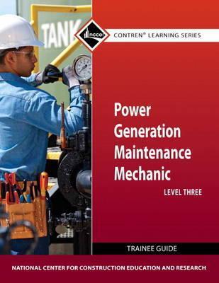 Power Generation Maintenance Mechanic Trainee Guide, Level 3 by NCCER ...
