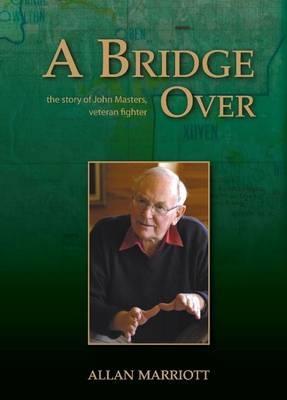 A Bridge Over: The Story of John Masters, Veteran Fighter by Allan ...