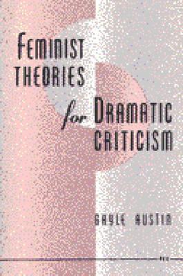 Feminist Theories for Dramatic Criticism by Gayle Austin | Goodreads