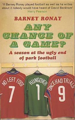 Any Chance of a Game?: A Season at the Ugly End of Park Football by ...