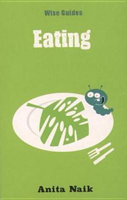 Wise Guides: Eating by Anita Naik | Goodreads