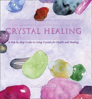 The Complete Illustrated Guide to - Crystal Healing: A Step-By-Step ...