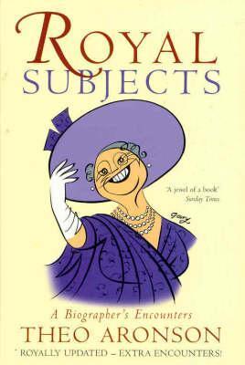 Royal Subjects: A Biographer's Encounters by Theo Aronson | Goodreads