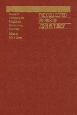 The Collected Works of John W. Tukey: Volume III: Philosophy and Principles of Data Analysis ...