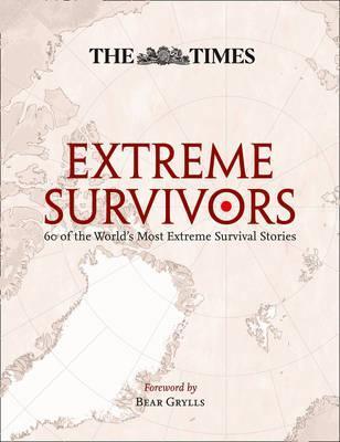 The Times Extreme Survivors: 60 of the World's Most Extreme Survival ...
