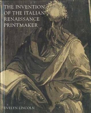 The Invention of the Italian Renaissance Printmaker by Evelyn Lincoln ...