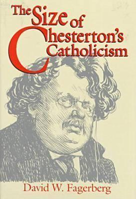 The Size of Chesterton’s Catholicism by David W. Fagerberg | Goodreads