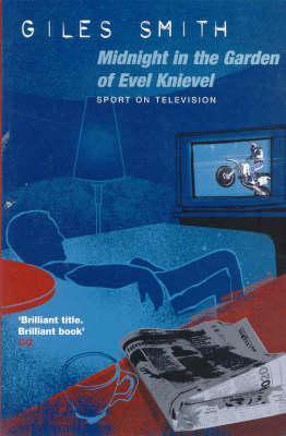 Midnight In the Garden of Evel Knievel by Giles Smith | Goodreads