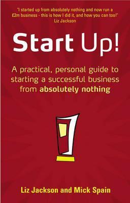 Start Up!: How to start a successful business from absolutely nothing ...